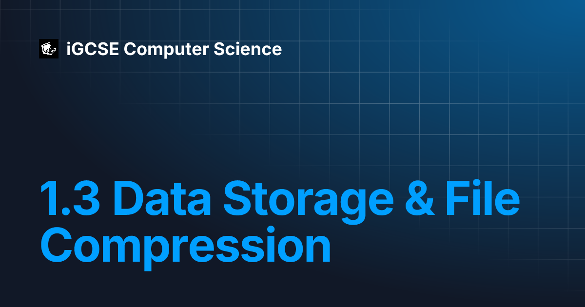 1 3 Data Storage And File Compression Igcse Computer Science